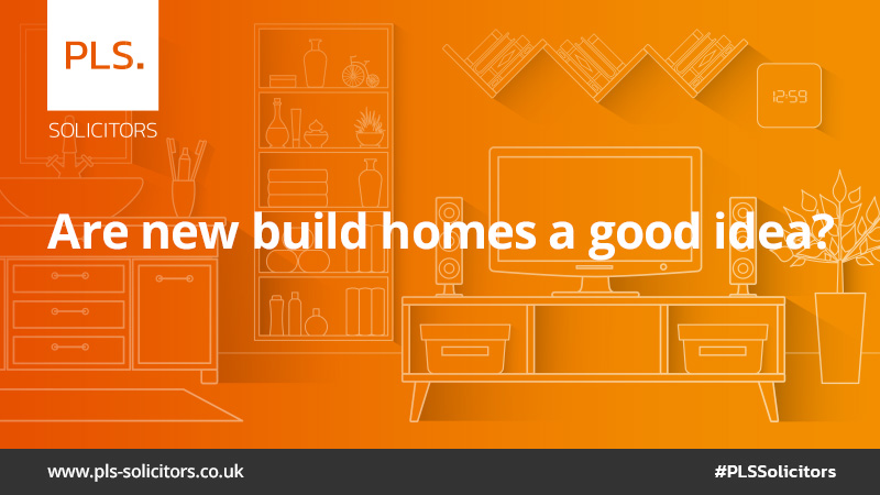 Are new build homes a good idea? - PLS Solicitors